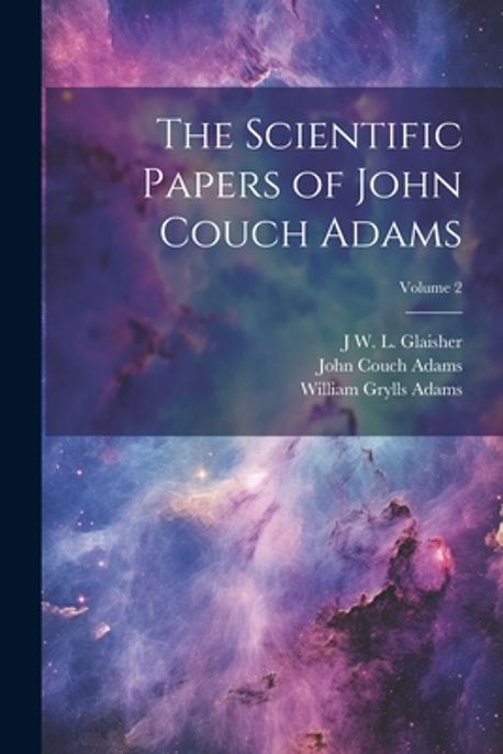 The Scientific Papers of John Couch Adams [microform]; Volume 2 | Adams, John Couch - 교보문고