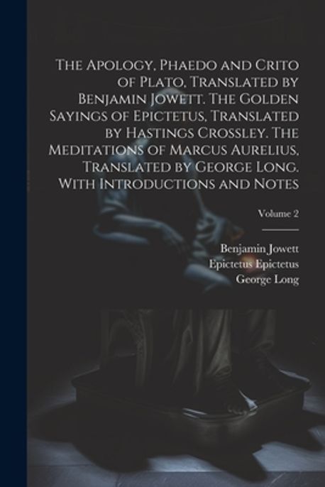 The Apology, Phaedo and Crito of Plato, Translated by Benjamin Jowett ...