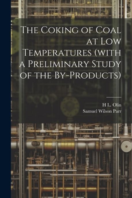 The Coking of Coal at low Temperatures (with a Preliminary Study of the ...