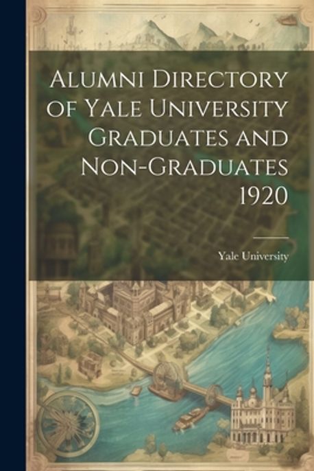 Alumni Directory of Yale University Graduates and Non-graduates 1920 ...