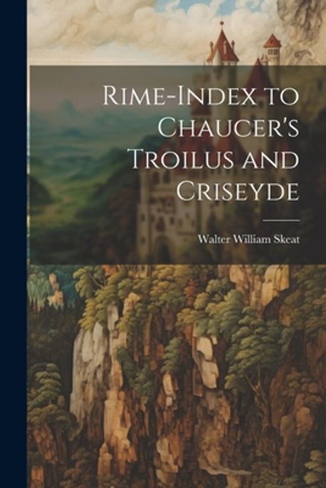 Rime-Index to Chaucer's Troilus and Criseyde | Skeat, Walter William - 교보문고