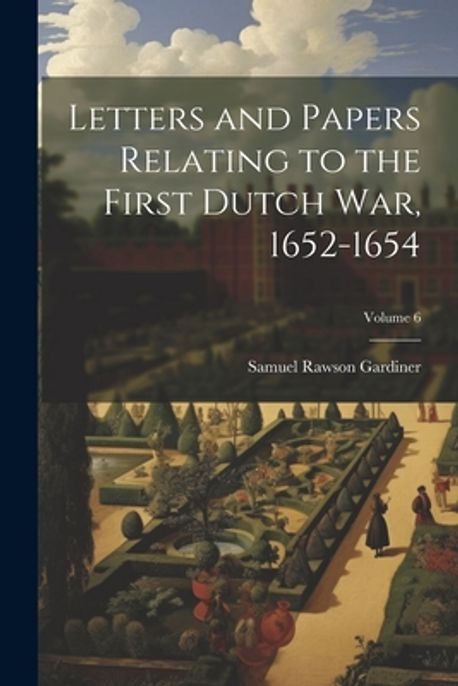 Letters and Papers Relating to the First Dutch war, 1652-1654; Volume 6 ...