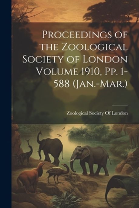 Proceedings of the Zoological Society of London Volume 1910, pp. 1-588 ...