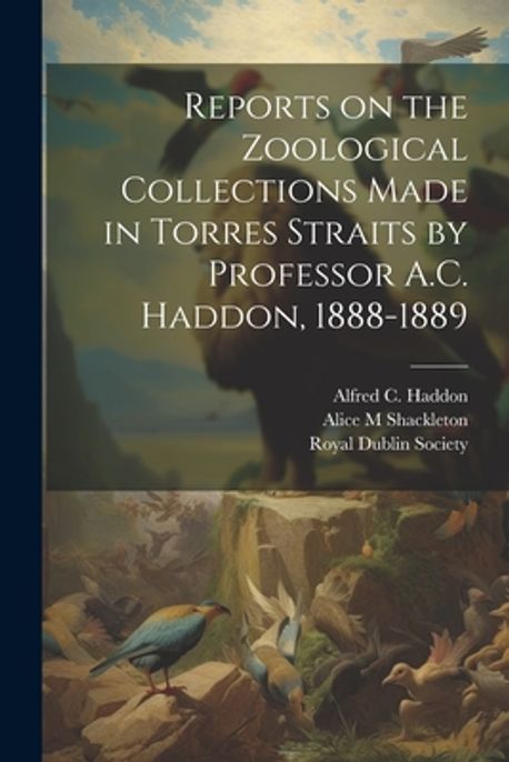 Reports on the Zoological Collections Made in Torres Straits by ...