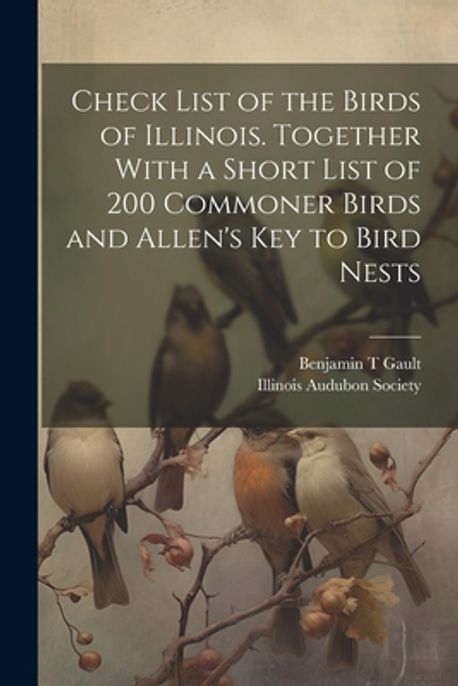 Check List of the Birds of Illinois. Together With a Short List of 200 ...