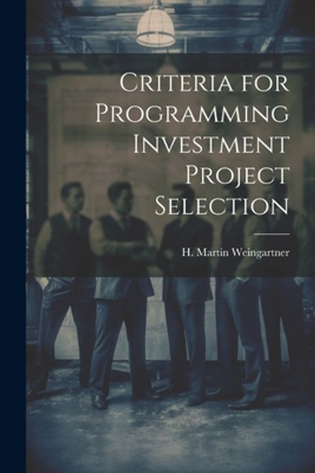 Criteria for Programming Investment Project Selection | Martin, Weingartner H. - 교보문고
