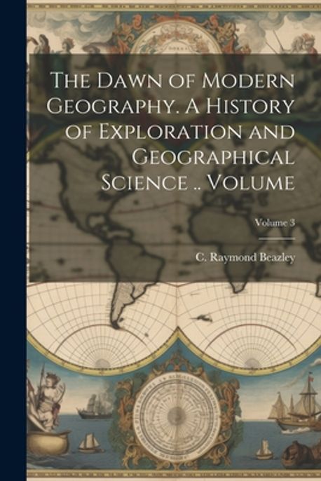 The Dawn of Modern Geography. A History of Exploration and Geographical Science .. Volume ...