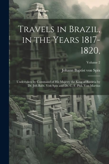 Travels in Brazil, in the Years 1817-1820, | Spix, Johann Baptist Von ...