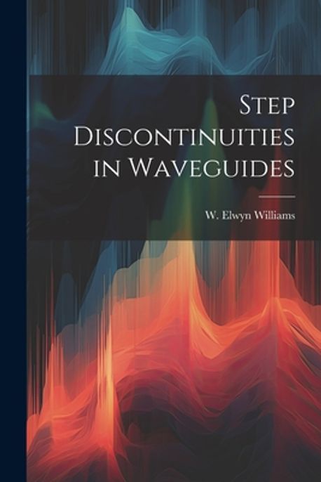 Step Discontinuities in Waveguides | Williams, W. Elwyn - 교보문고