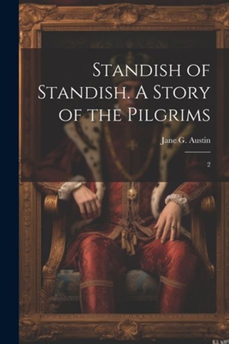 Standish of Standish. A Story of the Pilgrims | Austin, Jane G. 1831 ...