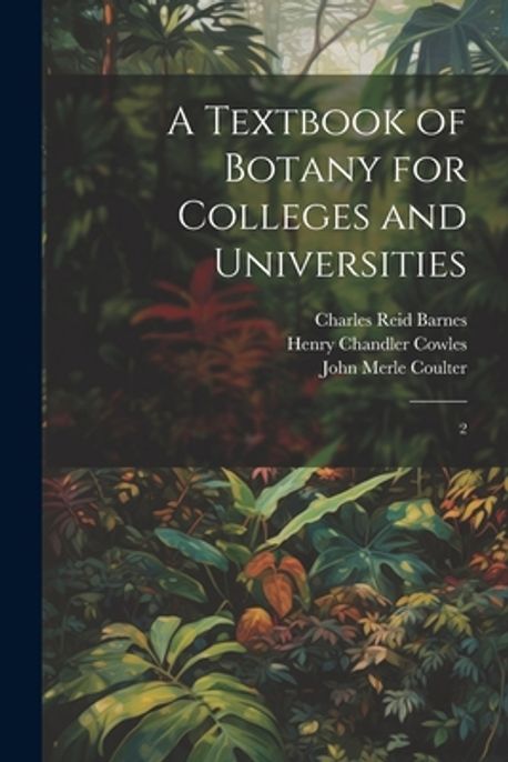 A Textbook of Botany for Colleges and Universities | Cowles, Henry ...