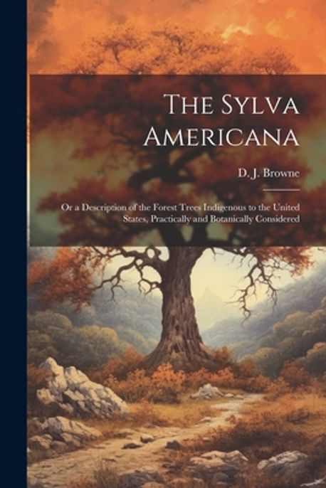The Sylva Americana; or a Description of the Forest Trees Indigenous to ...