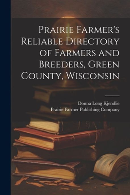 Prairie Farmer's Reliable Directory of Farmers and Breeders, Green County, Wisconsin | Prairie ...
