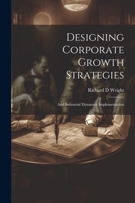 Designing Corporate Growth Strategies | Wright, Richard D. - 교보문고