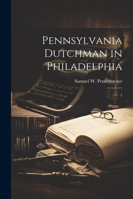 Pennsylvania Dutchman in Philadelphia | Pennypacker, Samuel W. 1843 ...