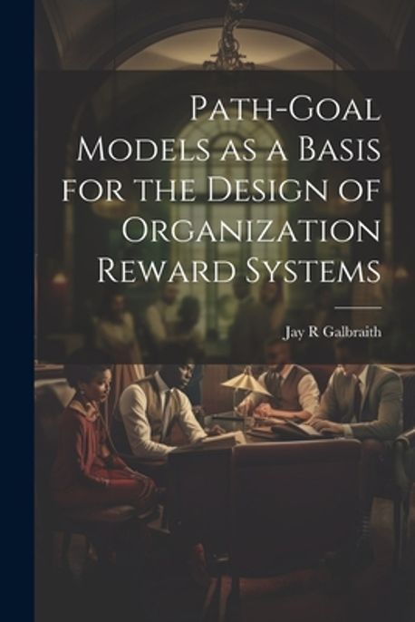 Path-goal Models as a Basis for the Design of Organization Reward ...
