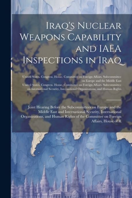 Iraq's Nuclear Weapons Capability and IAEA Inspections in Iraq | United ...