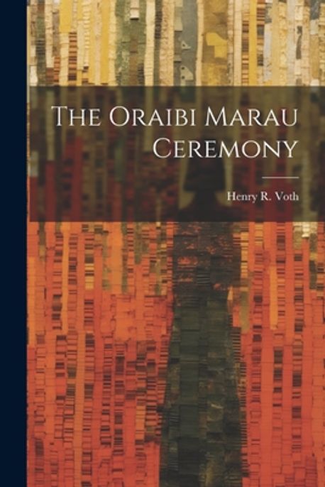 The Oraibi Marau Ceremony | Voth, Henry R. - 교보문고