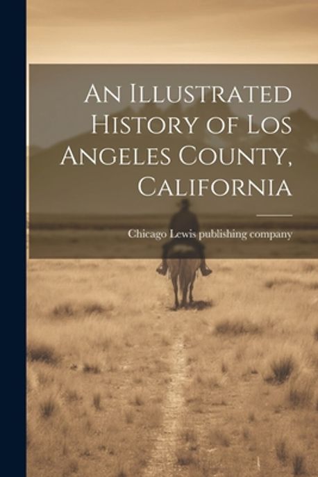 An Illustrated History of Los Angeles County, California | Lewis ...