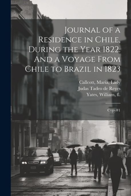 Journal of a Residence in Chile, During the Year 1822. And a Voyage ...