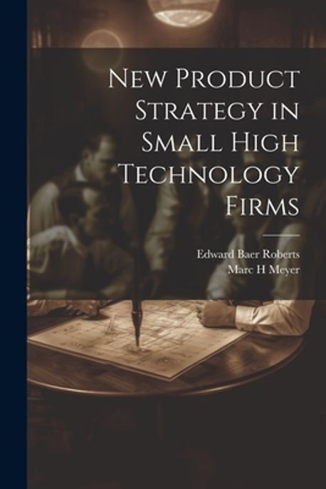 New Product Strategy in Small High Technology Firms | Meyer, Marc H. - 교보문고