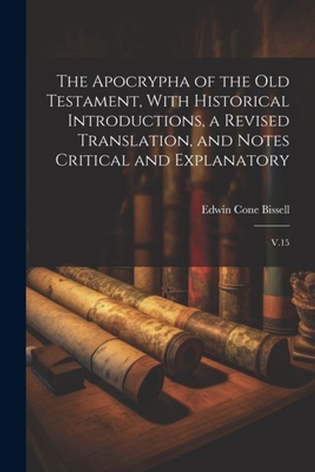 The Apocrypha of the Old Testament, With Historical Introductions, a ...