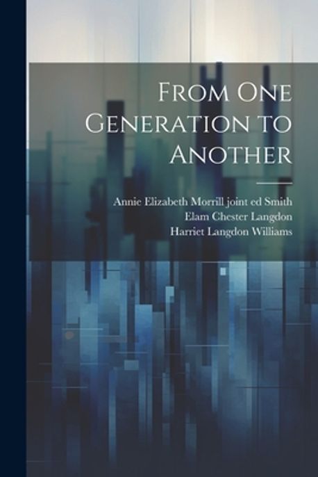 From one Generation to Another | [Williams, Harriet Langdon] 1825- [F ...