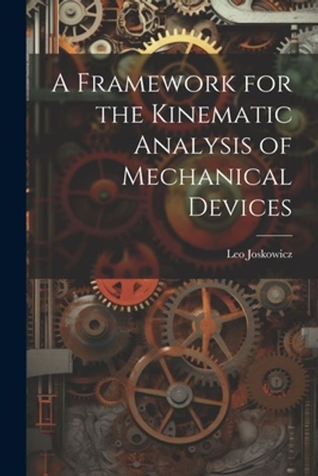 A Framework for the Kinematic Analysis of Mechanical Devices | Joskowicz, Leo - 교보문고
