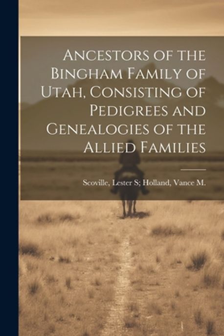 Ancestors of the Bingham Family of Utah, Consisting of Pedigrees and ...