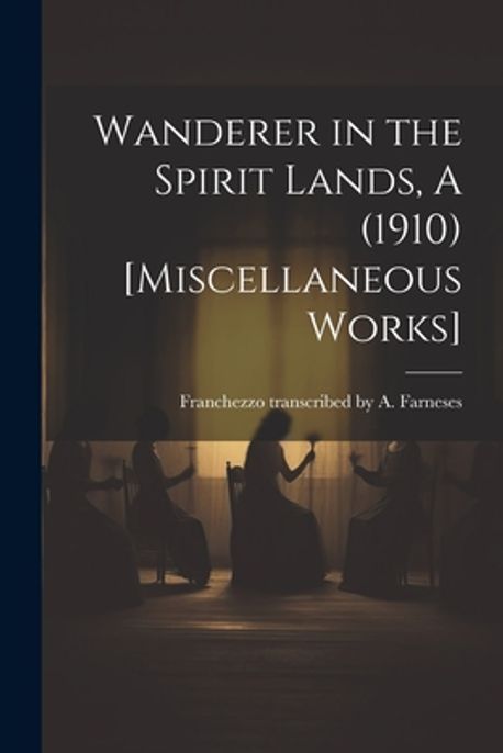 Wanderer in the Spirit Lands, A (1910) [Miscellaneous Works] | Farneses ...