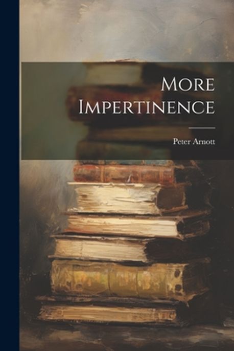 More Impertinence | Arnott, Peter - 교보문고