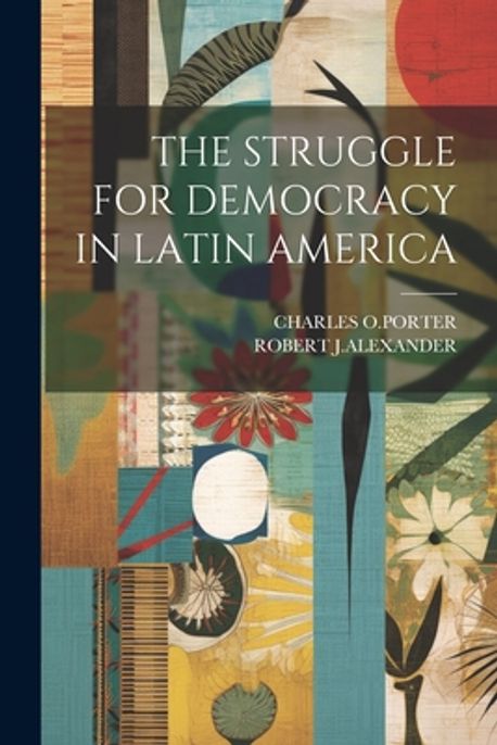 The Struggle for Democracy in Latin America | O. Porter, Charles - 교보문고