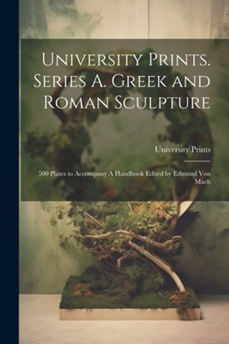 University Prints. Series A. Greek and Roman Sculpture; 500 Plates to ...
