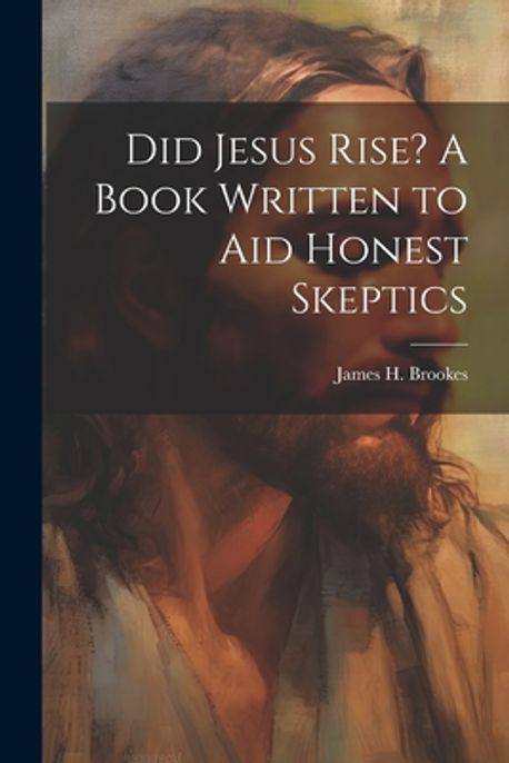 Did Jesus Rise? A Book Written to aid Honest Skeptics | Brookes, James H. 1830-1897 - 교보문고