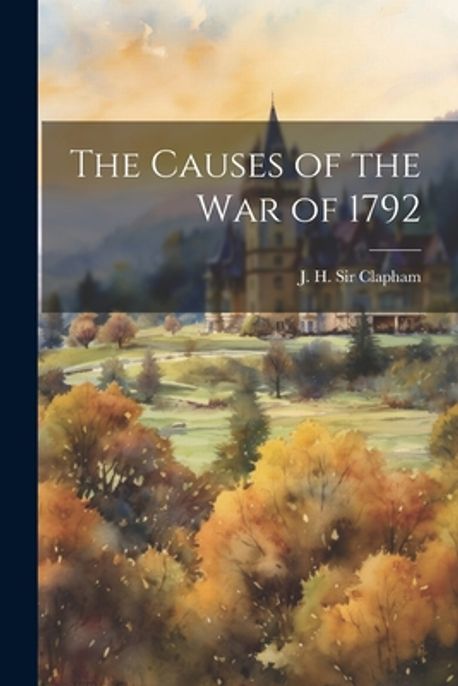 The Causes of the War of 1792 | Clapham, J. H. - 교보문고
