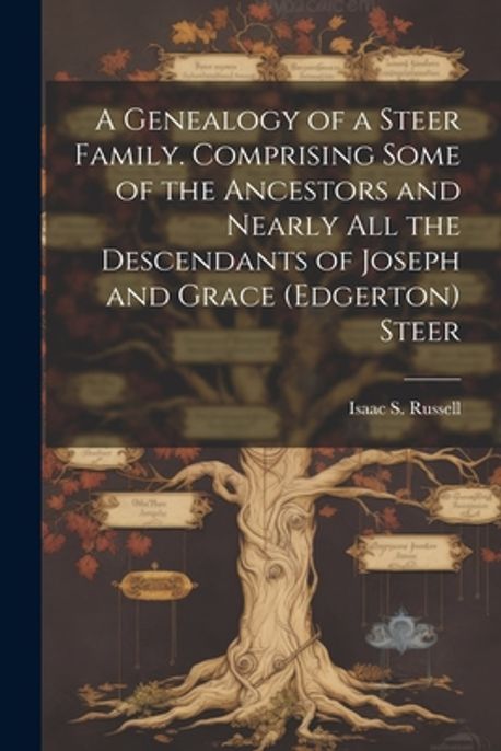 A Genealogy of a Steer Family. Comprising Some of the Ancestors and ...