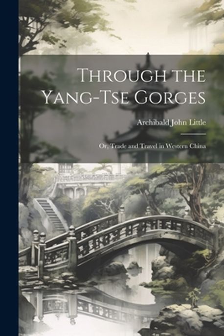 Through the Yang-tse Gorges; or, Trade and Travel in Western China ...