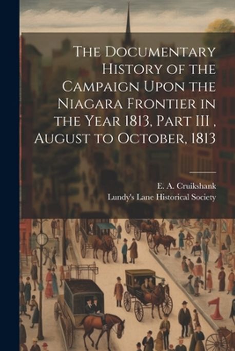 The Documentary History of the Campaign Upon the Niagara Frontier in ...