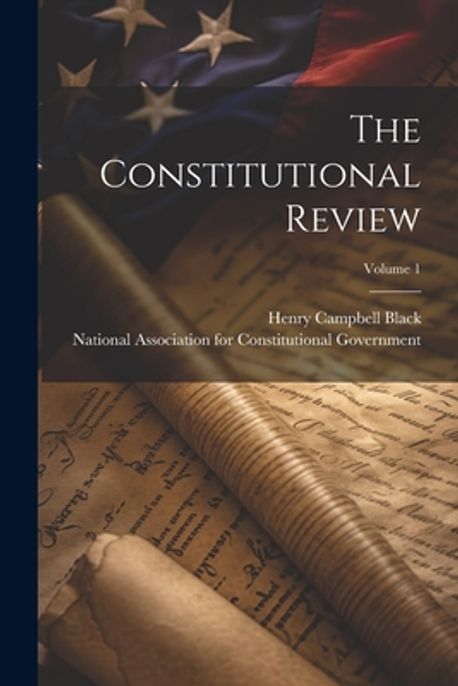 The Constitutional Review; Volume 1 | Black, Henry Campbell - 교보문고
