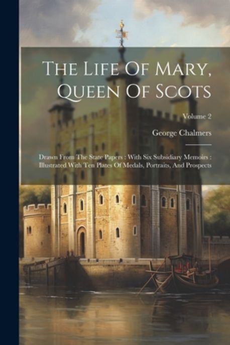 The Life Of Mary, Queen Of Scots | Chalmers, George - 교보문고