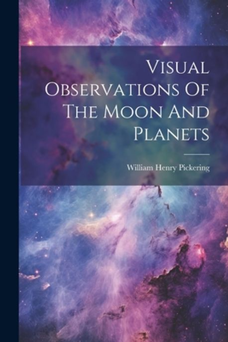 Visual Observations Of The Moon And Planets | Pickering, William Henry ...