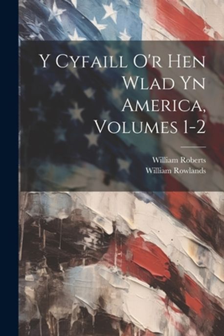 Y Cyfaill O'r Hen Wlad Yn America, Volumes 1-2 | Rowlands, William - 교보문고