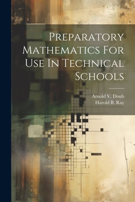 Preparatory Mathematics For Use In Technical Schools | Ray, Harold B ...