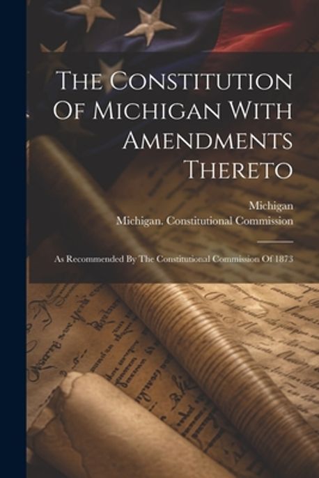 The Constitution Of Michigan With Amendments Thereto | Michigan - 교보문고