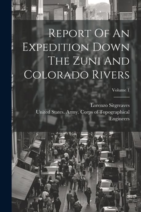 Report Of An Expedition Down The Zuni And Colorado Rivers; Volume 1 ...