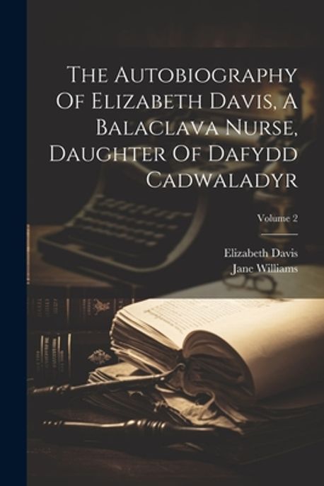 The Autobiography Of Elizabeth Davis, A Balaclava Nurse, Daughter Of ...