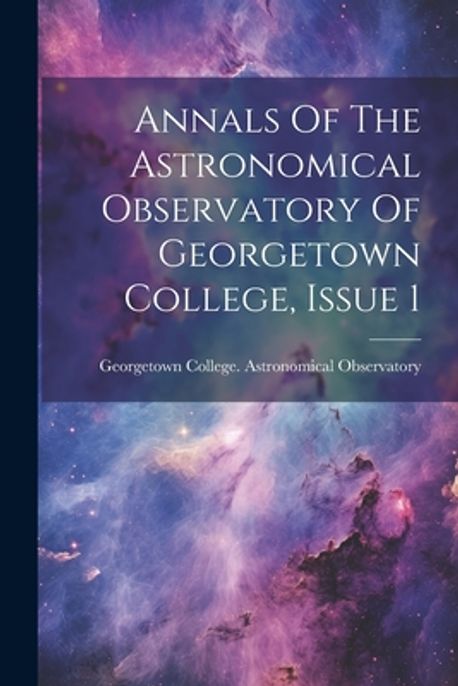 Annals Of The Astronomical Observatory Of Georgetown College, Issue 1 ...