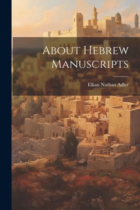 About Hebrew Manuscripts | Adler, Elkan Nathan - 교보문고