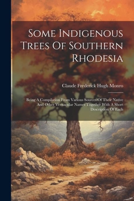 Some Indigenous Trees Of Southern Rhodesia | Claude Frederick Hugh ...