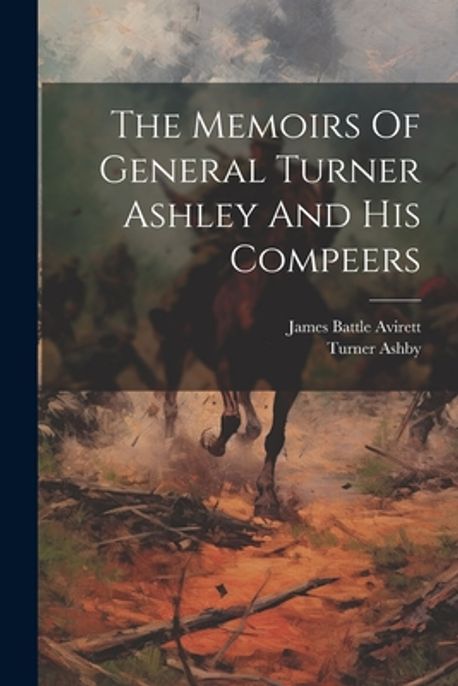 The Memoirs Of General Turner Ashley And His Compeers | Avirett, James ...